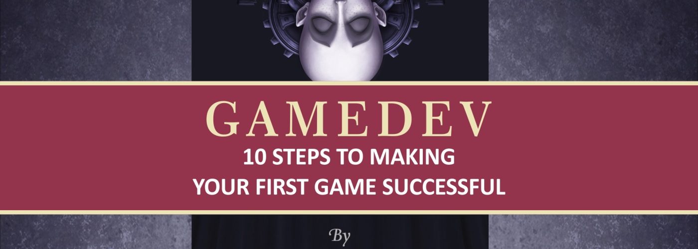 GAMEDEV: 10 Steps to Making Your First Game Successful GAMEDEV: 10 Steps to Making Your First Game Successful